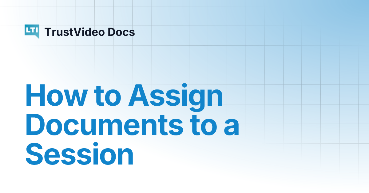 How to Assign Documents to a Session | TrustVideo Docs